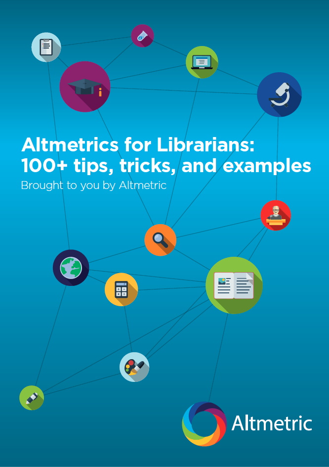 Altmetrics for Librarians: 100+ tips, tricks, and examples - Altmetric